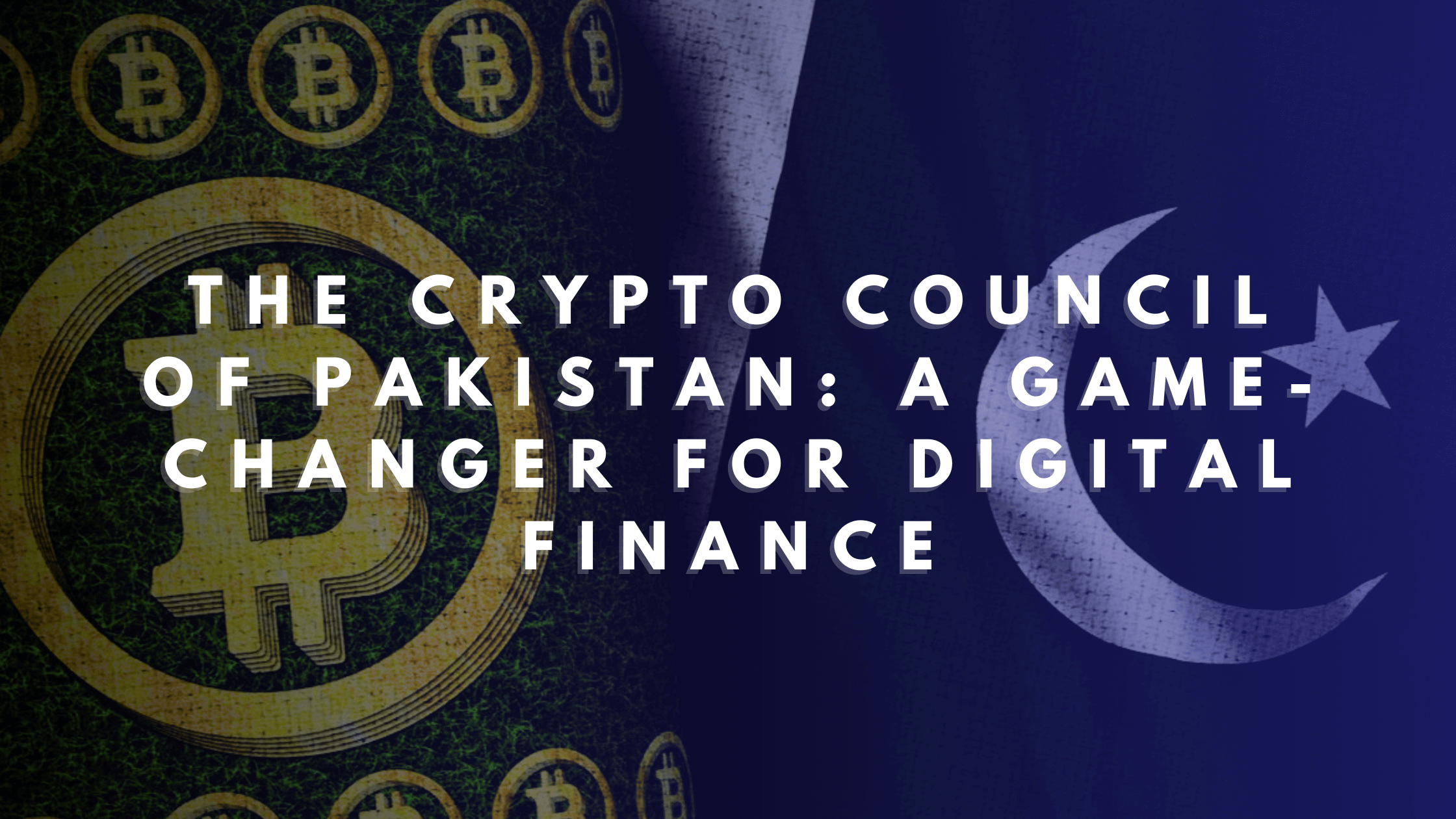 Pakistan Crypto Council: A Game-Changer for Digital Finance