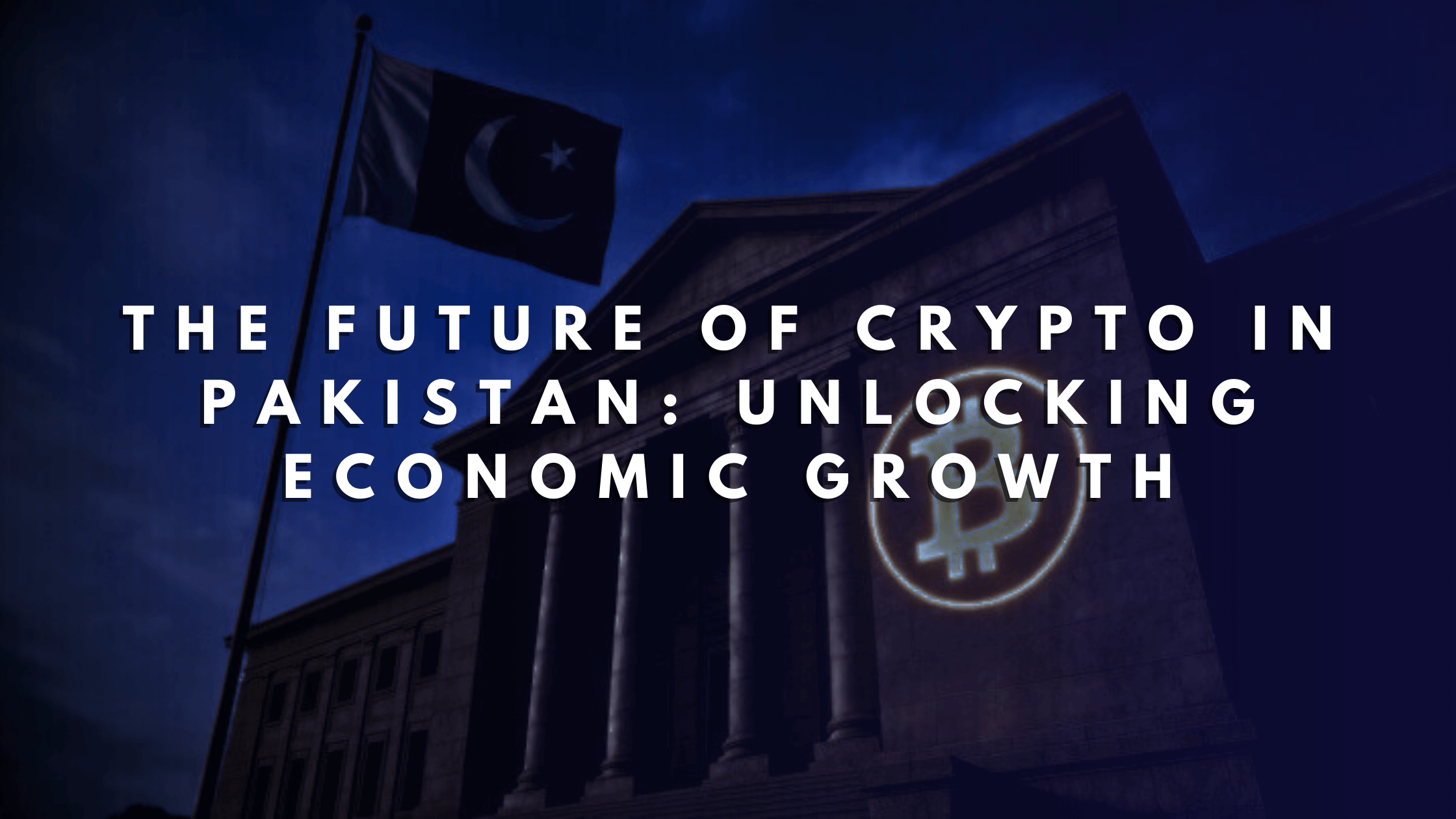 The Future of Crypto in Pakistan: Unlocking Economic Growth